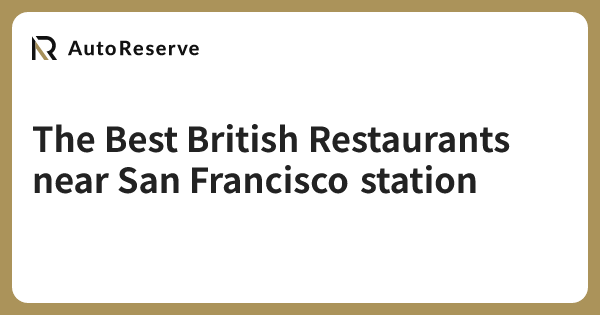 The Best British Restaurants near San Francisco station | AutoReserve