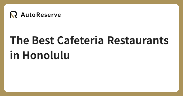 The Best Cafeteria Restaurants in Honolulu | AutoReserve