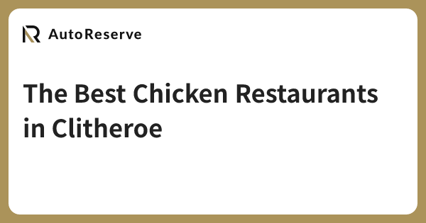 The Best Chicken Restaurants in Clitheroe | AutoReserve