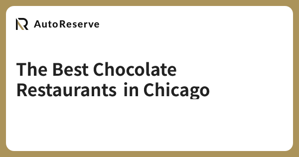 The Best Chocolate Restaurants in Chicago | AutoReserve