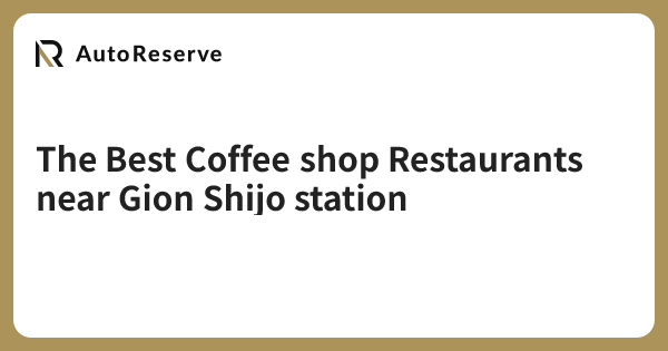 The Best Coffee shop Restaurants near Gion Shijo station | AutoReserve
