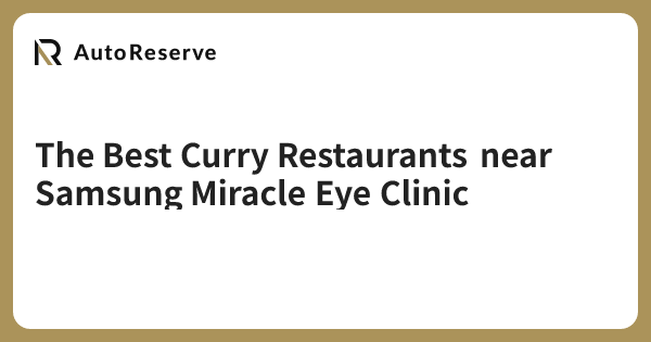 The Best Curry Restaurants near Samsung Miracle Eye Clinic | AutoReserve