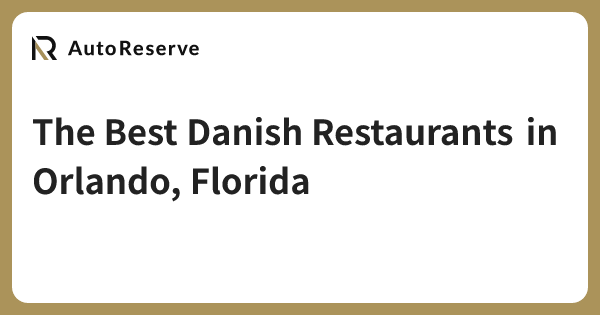 The Best Danish Restaurants in Orlando, Florida | AutoReserve