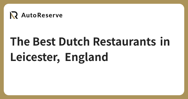 The Best Dutch Restaurants in Leicester, England | AutoReserve