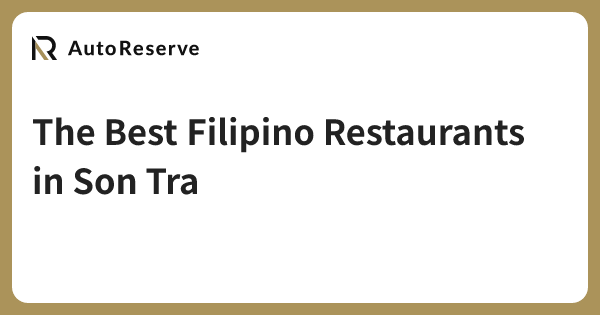 The Best Filipino Restaurants in Son Tra | AutoReserve