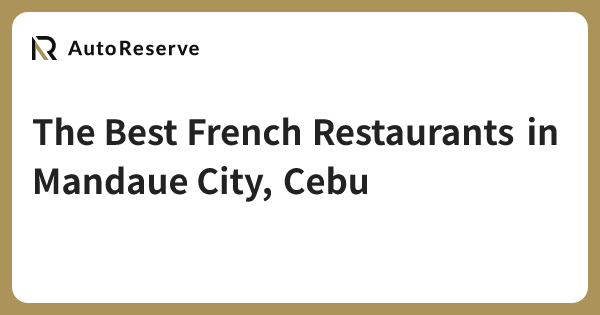 The Best French Restaurants in Mandaue City, Cebu | AutoReserve