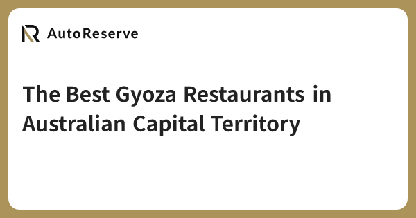 The Best Gyoza Restaurants in Australian Capital Territory | AutoReserve