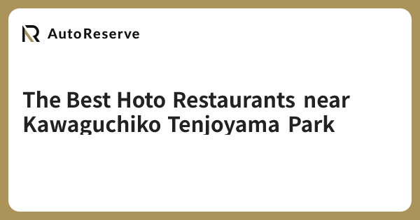 The Best Hoto Restaurants near Kawaguchiko Tenjoyama Park | AutoReserve