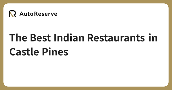 The Best Indian Restaurants in Castle Pines | AutoReserve