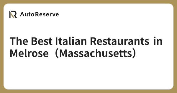 The Best Italian Restaurants in Melrose（Massachusetts） | AutoReserve