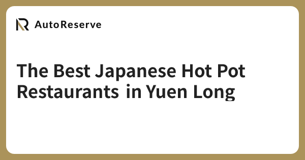 The Best Japanese Hot Pot Restaurants in Yuen Long | AutoReserve