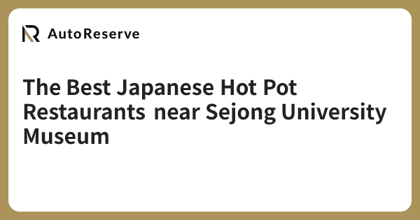 The Best Japanese Hot Pot Restaurants near Sejong University Museum ...