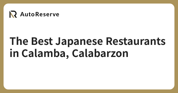 The Best Japanese Restaurants in Calamba, Calabarzon | AutoReserve