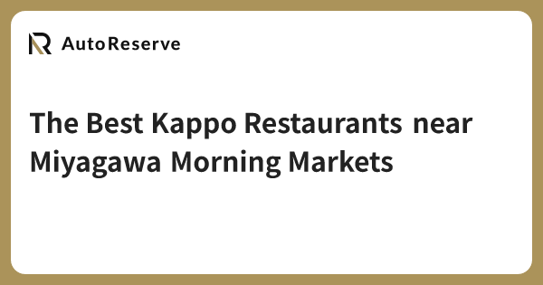 The Best Kappo Restaurants near Miyagawa Morning Markets | AutoReserve