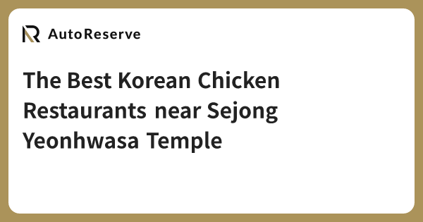 The Best Korean Chicken Restaurants near Sejong Yeonhwasa Temple ...
