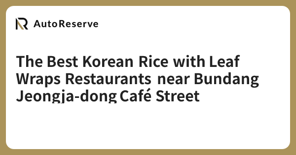 The Best Korean Rice with Leaf Wraps Restaurants near Bundang Jeongja ...