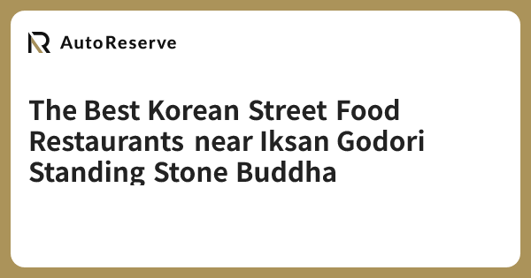 The Best Korean Street Food Restaurants near Iksan Godori Standing ...