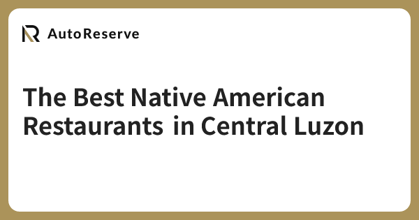 The Best Native American Restaurants in Central Luzon | AutoReserve