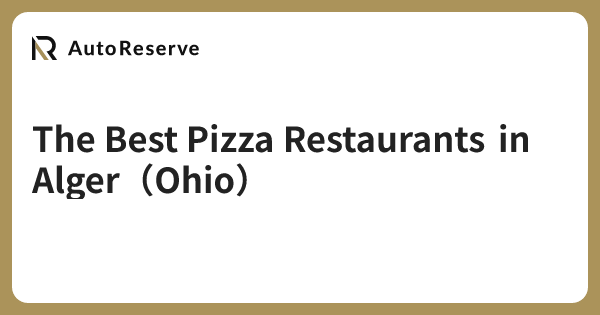 The Best Pizza Restaurants in Alger（Ohio） | AutoReserve