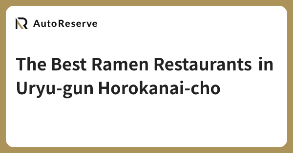 The Best Ramen Restaurants in Uryu-gun Horokanai-cho | AutoReserve