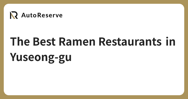 The Best Ramen Restaurants in Yuseong-gu | AutoReserve