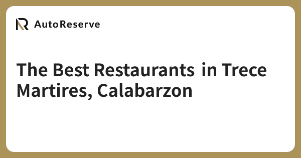 The Best Restaurants in Trece Martires, Calabarzon | AutoReserve