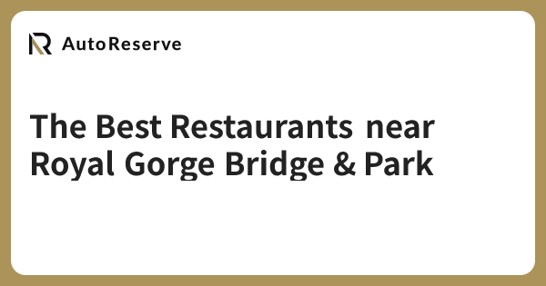 The Best Restaurants near Royal Gorge Bridge & Park | AutoReserve