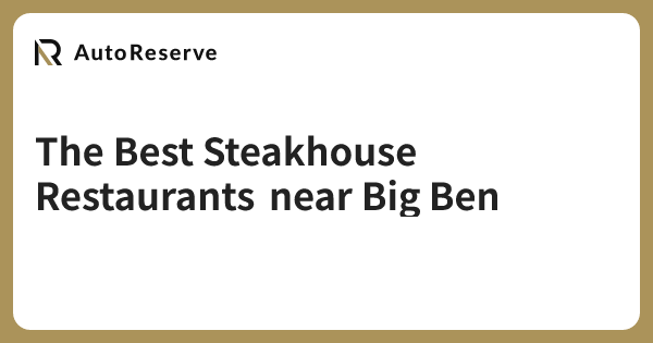 The Best Steakhouse Restaurants near Big Ben | AutoReserve