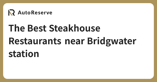 The Best Steakhouse Restaurants near Bridgwater station | AutoReserve
