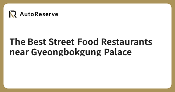 The Best Street Food Restaurants near Gyeongbokgung Palace | AutoReserve