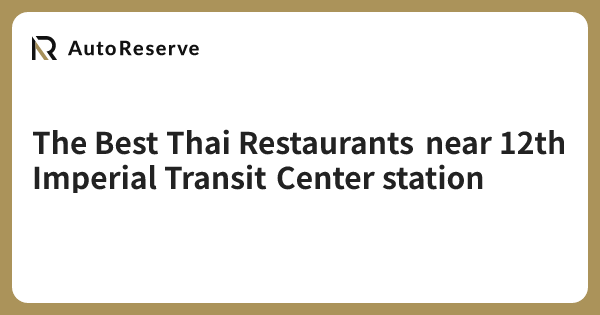 The Best Thai Restaurants near 12th Imperial Transit Center station ...